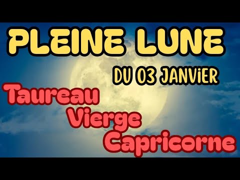 TAUREAU VIERGE CAPRICORNE Pleine Lune du 3 Janvier 