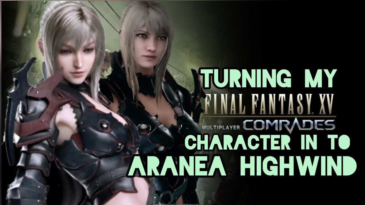 FINAL FANTASY XV COMRADES: Turning My Character In To Aranea Highwind! - YouTube