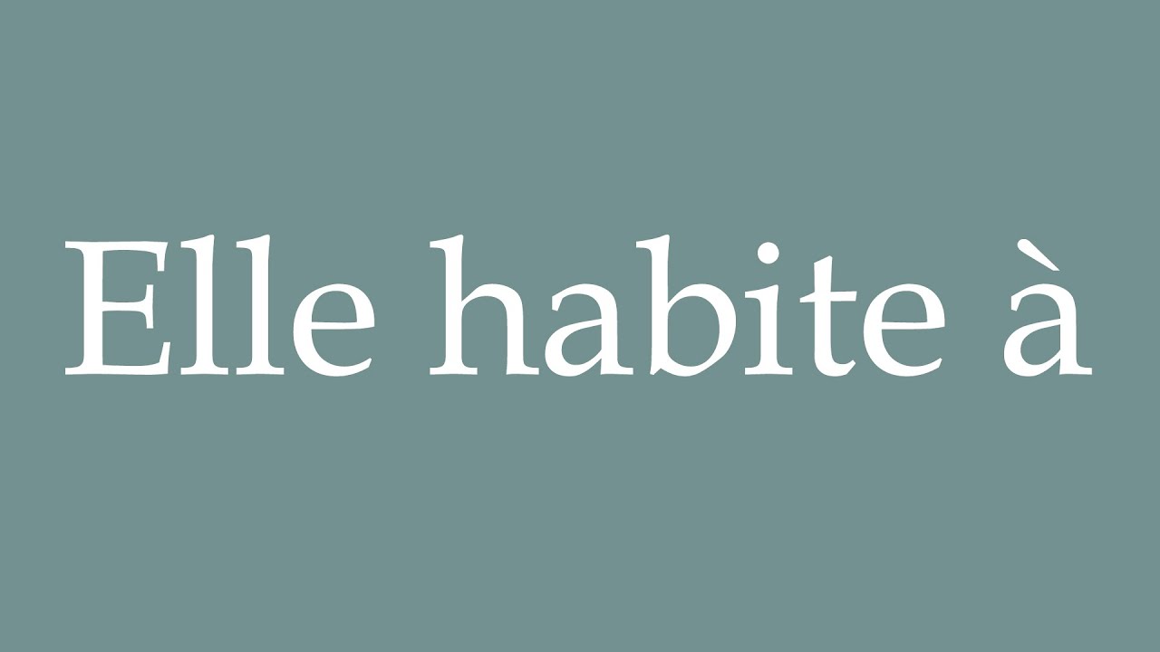 How to Pronounce ''Elle habite à'' (She lives in) Correctly in French ...