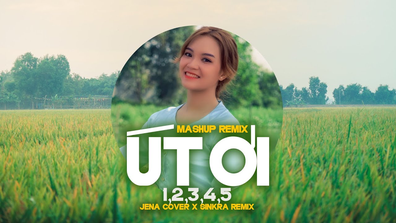 Út Ơi 1,2,3,4,5 Mashup Remix - Jena Cover || SinKra Remix ~Nhạc remix ...