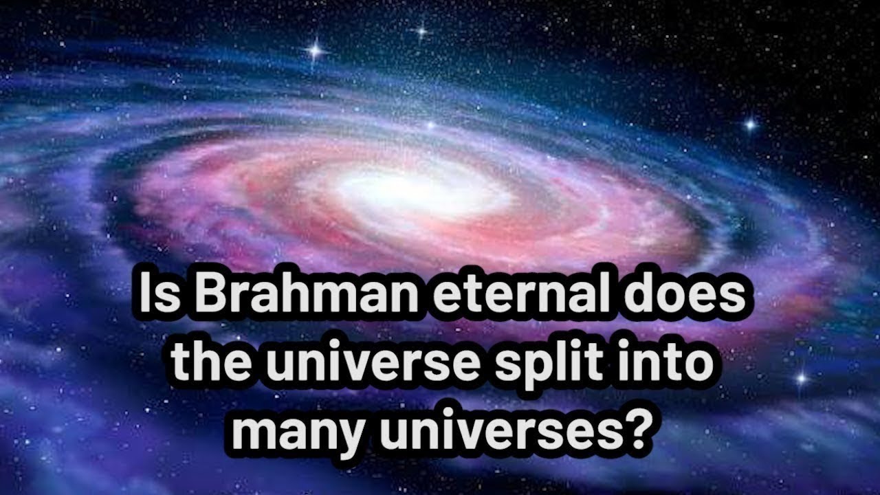 Is Brahman eternal? Does the universe split into many universes? | Jay ...