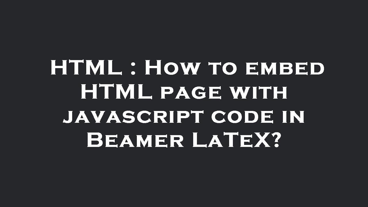 HTML : How to embed HTML page with javascript code in Beamer LaTeX ...