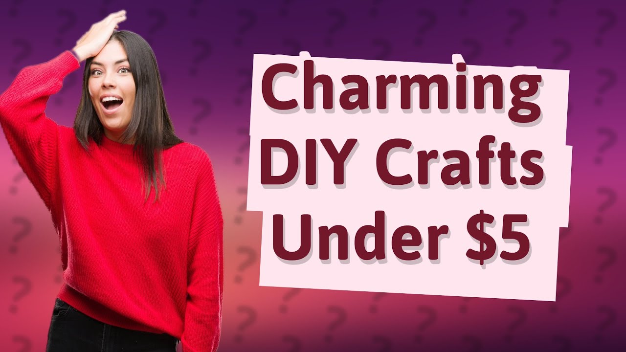 How Can I Create Charming DIY Crafts Under $5? - YouTube