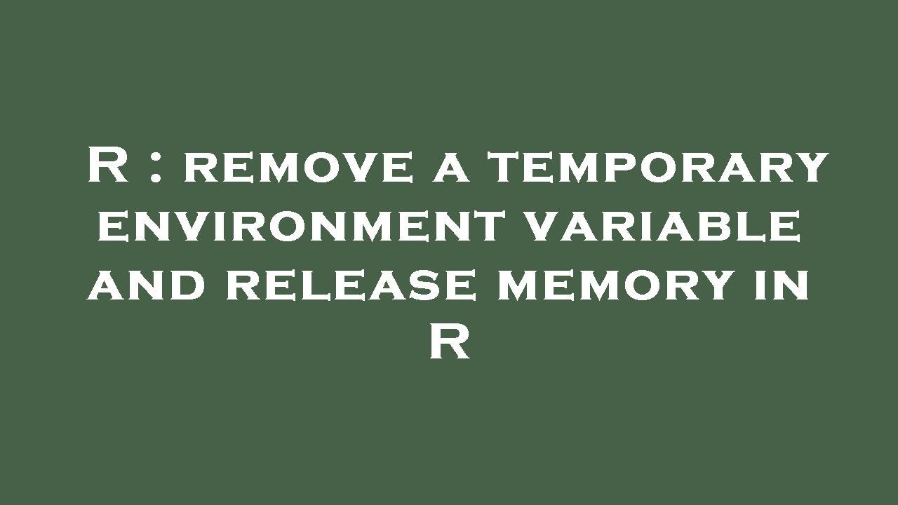 R Remove A Temporary Environment Variable And Release Memory In R r-remove-a-temporary-environment-variable-and-release-memory-in-r