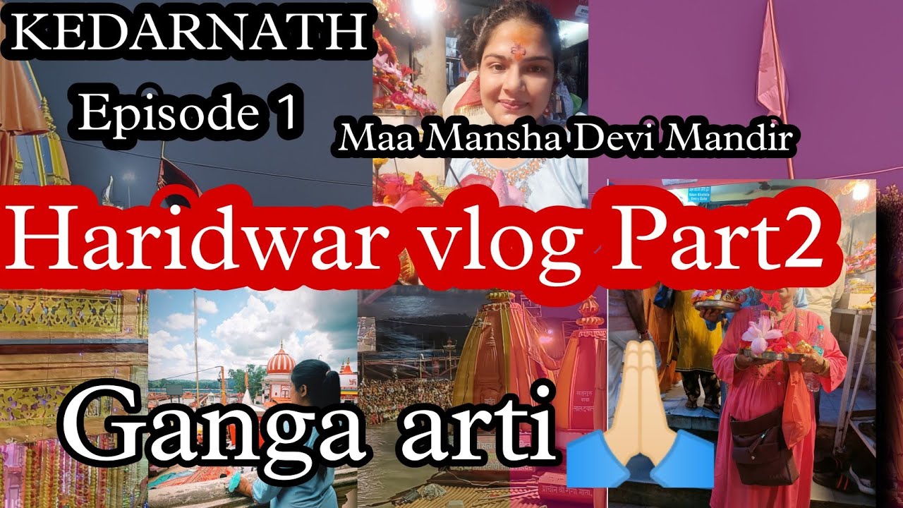 Maa Mansha Devi Mandir 🙏🏻...Ganga arti.... KEDARNATH Episode 1 Haridwar ...