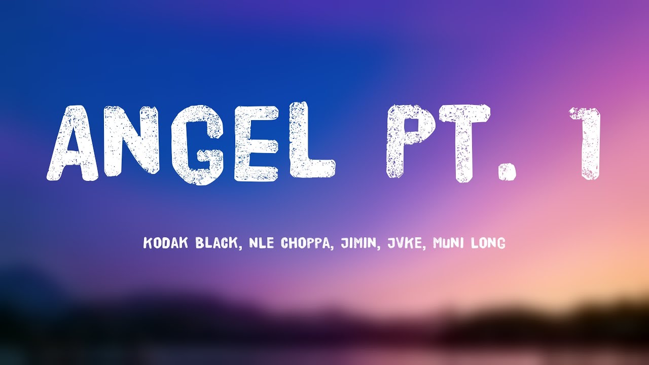 Angel Pt. 1 - Kodak Black, NLE Choppa, Jimin, JVKE, Muni Long|Lyrics ...
