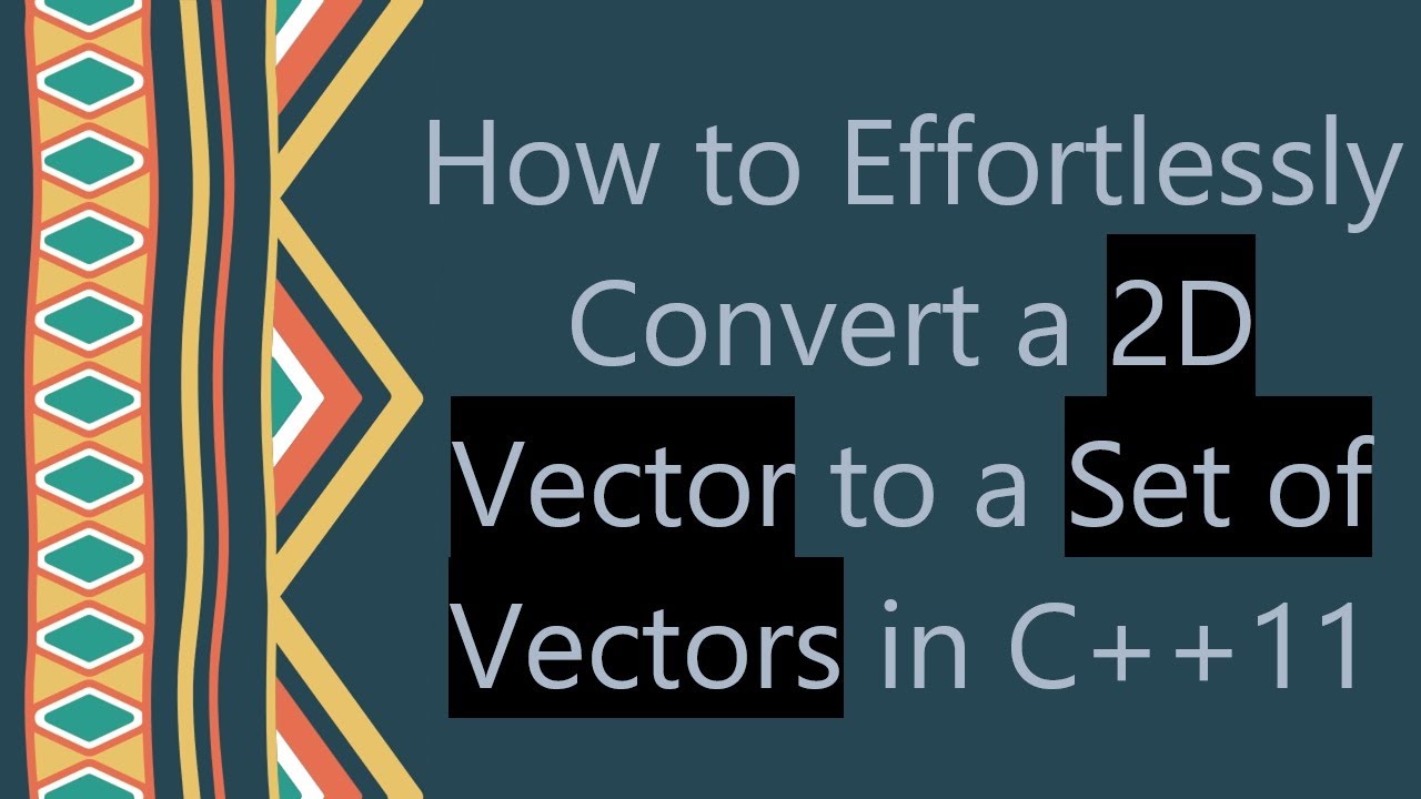 How to Effortlessly Convert a 2D Vector to a Set of Vectors in C+ + 11 ...