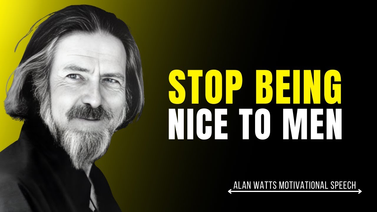 "Alan Watts Reveals Why You Should Stop Being Nice to Men – The Truth ...