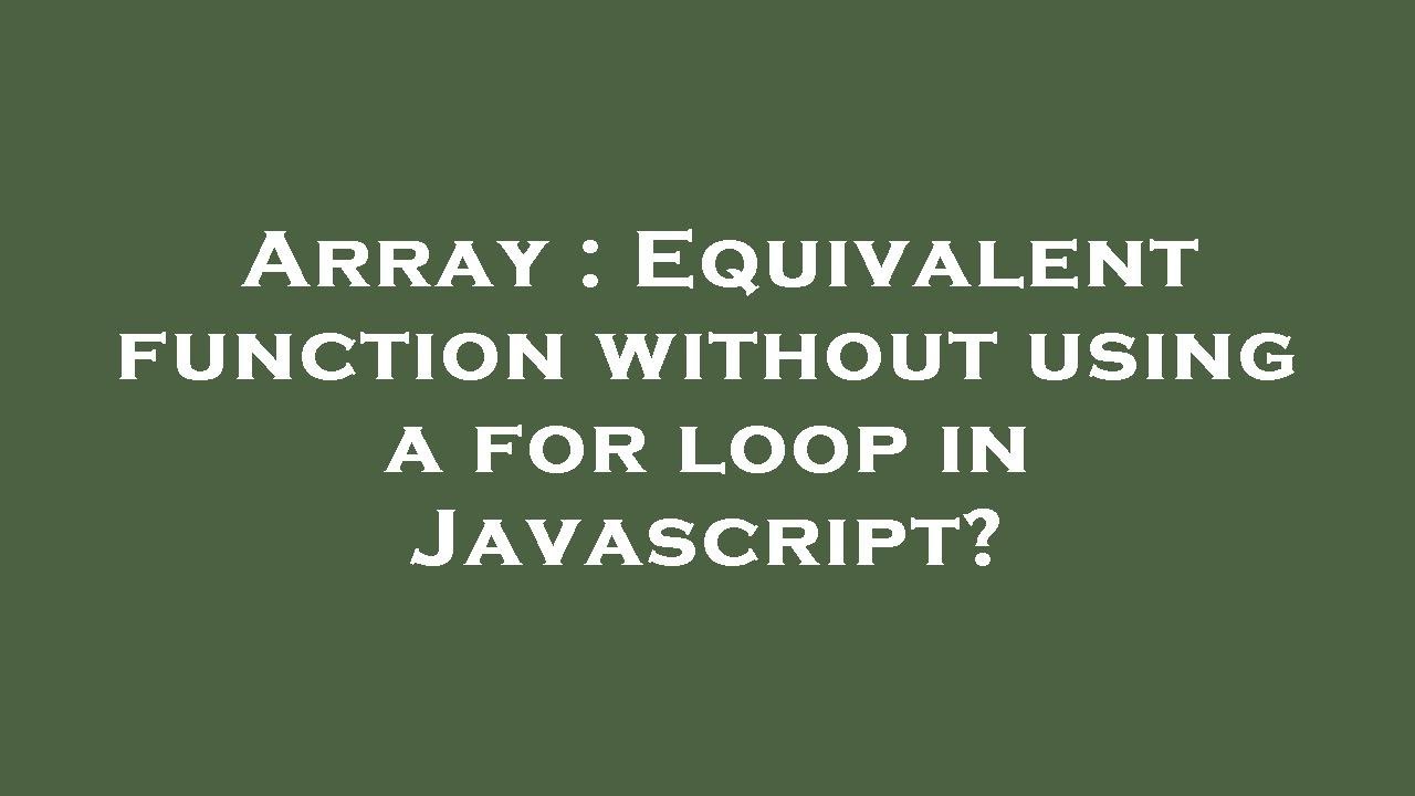 Array : Equivalent function without using a for loop in Javascript ...