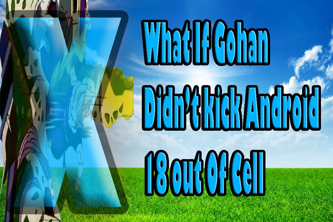 What If Gohan Never Kicked Android 18 Out Of Cell? Dbz What If #8 - YouTube