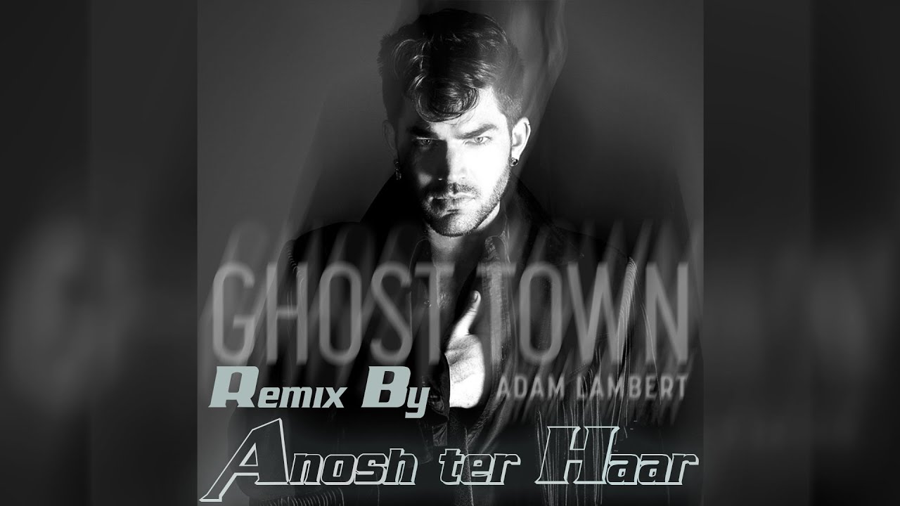 Adam Lambert - GHOST TOWN (Remix by Anosh ter Haar) - YouTube