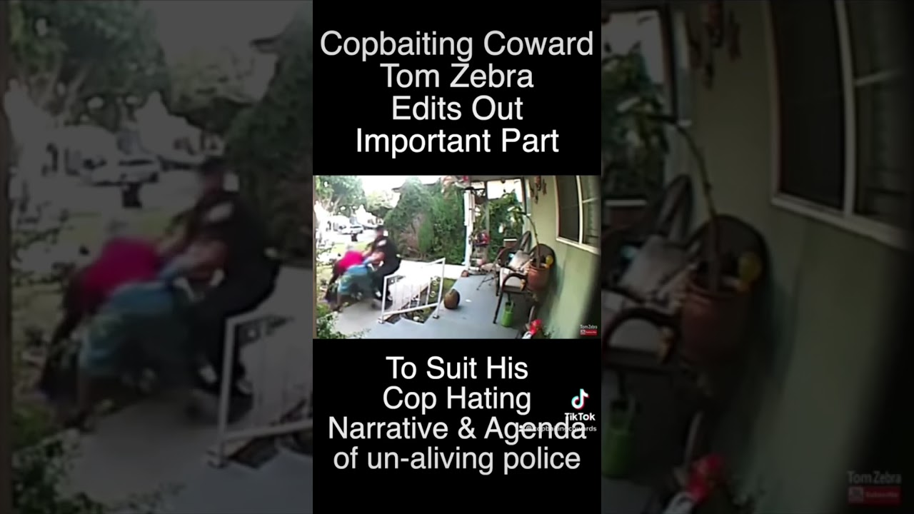 Tom zebra defends criminals by editing video for his own cop un aliving ...