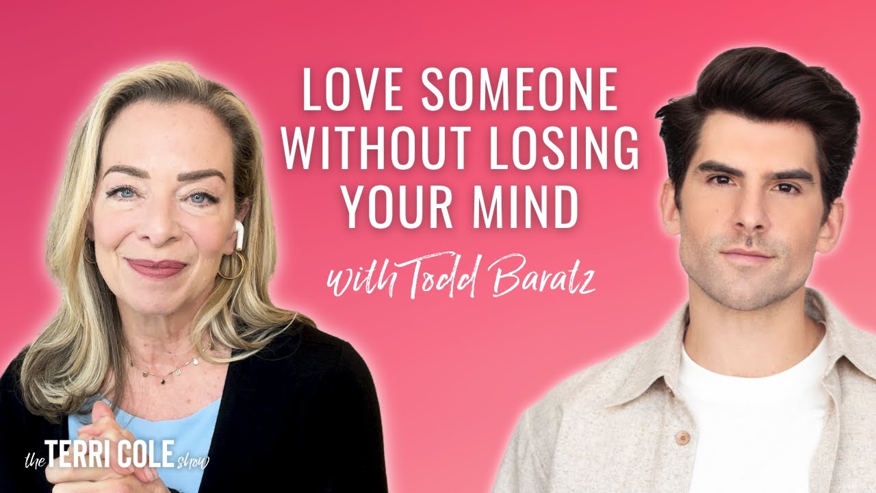 How to Love Someone Without Losing Your Mind with Todd Baratz - Terri ...