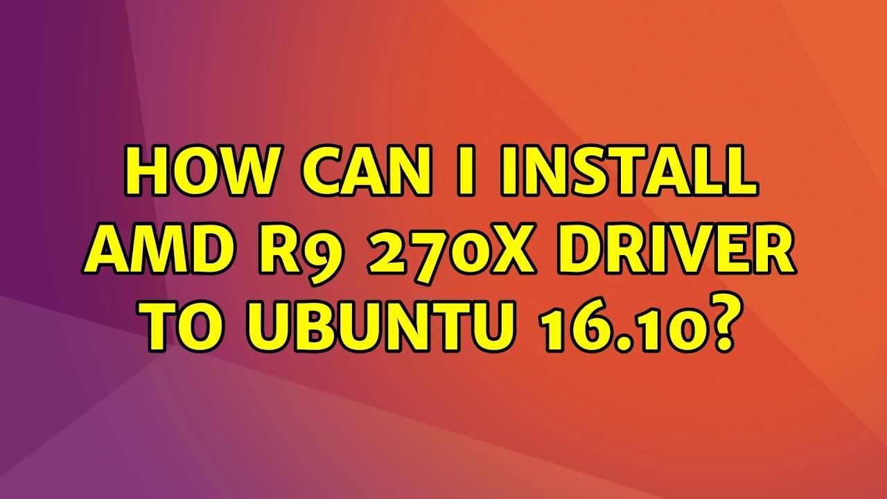 Ubuntu: How can I install AMD R9 270X driver to Ubuntu 16.10? - YouTube