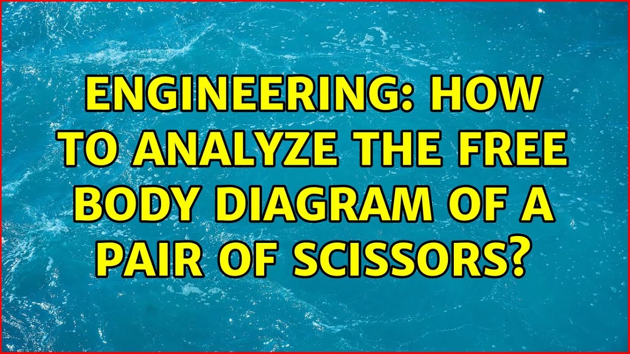 Engineering: How to analyze the free body diagram of a pair of scissors ...