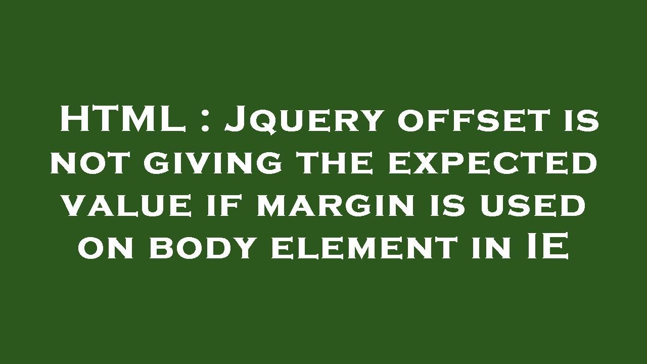 Html Jquery Offset Is Not Giving The Expected Value If Margin Is Used On Body Element In Ie 4269