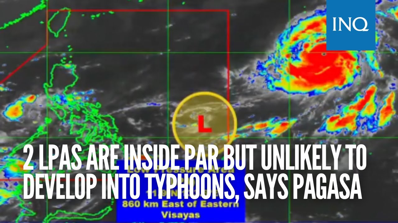 2 LPAs are inside PAR but unlikely to develop into typhoons, says ...