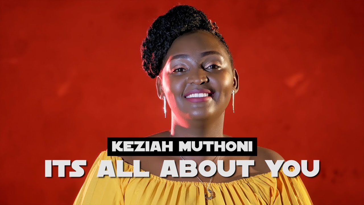 IT'S ALL ABOUT YOU BY KEZIAH MUTHONI, SMS SKIZA - 6620247 to 811. - YouTube