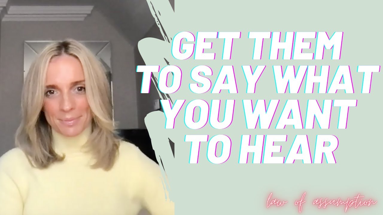 GET THEM TO SAY WHAT YOU WANT TO HEAR - LAW OF ASSUMPTION - YouTube