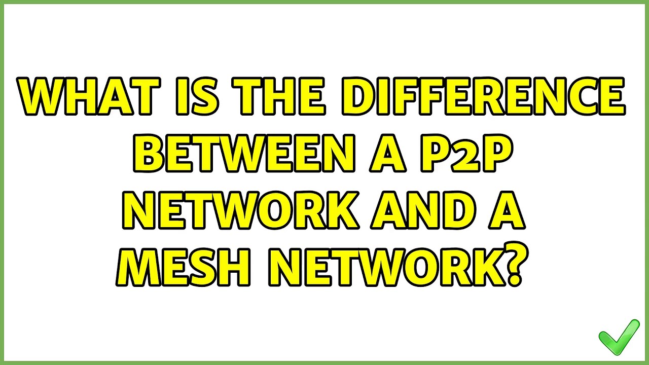What is the difference between a p2p network and a mesh network? (2 ...