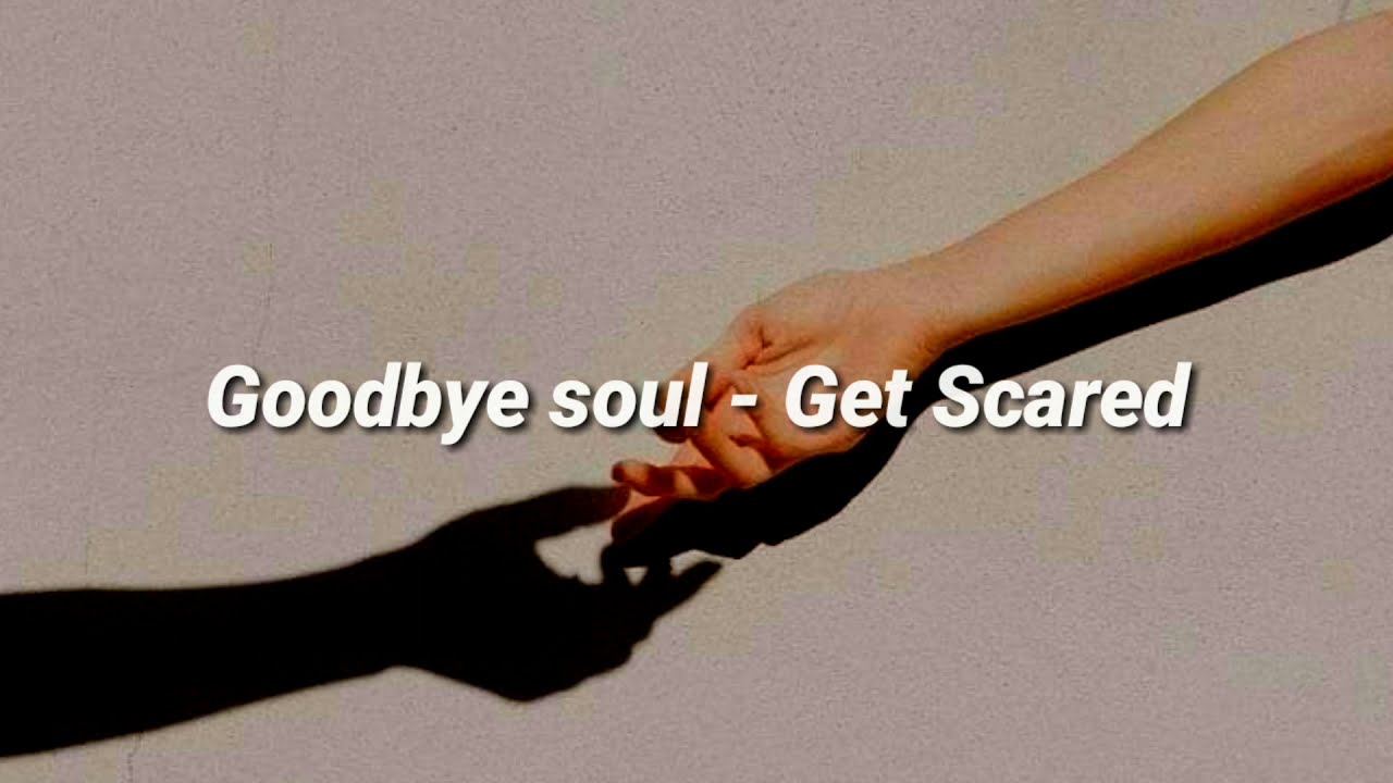 Get Scared - Goodbye Soul Lyrics - YouTube