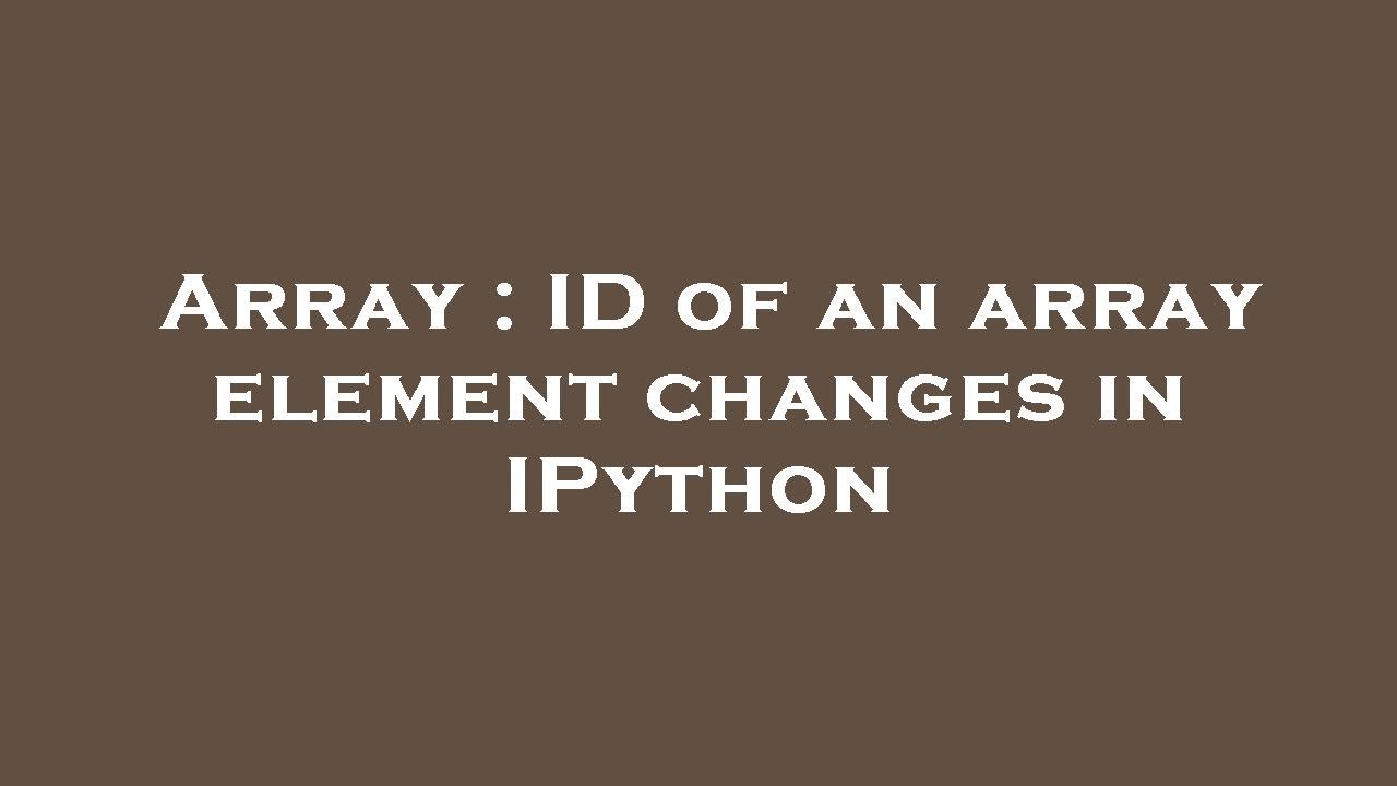 Array : ID of an array element changes in IPython - YouTube