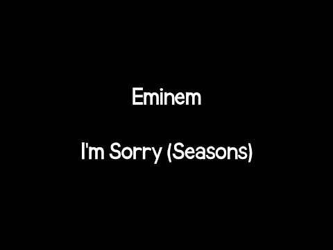 Eminem - I'm Sorry (Seasons) (Lyrics)