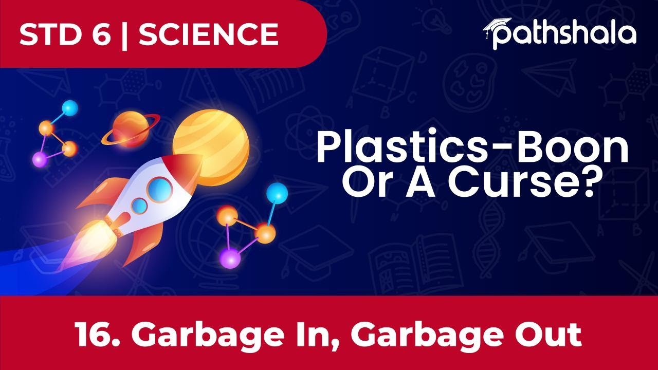 Plastics-Boon Or A Curse? | 16 Garbage In, Garbage Out | Science ...