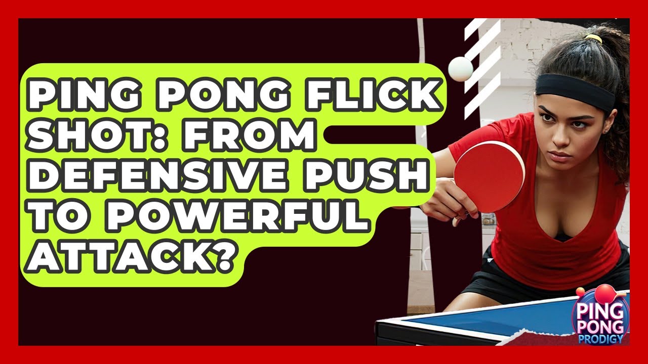 Ping Pong Flick Shot: From Defensive Push To Powerful Attack? - Ping ...