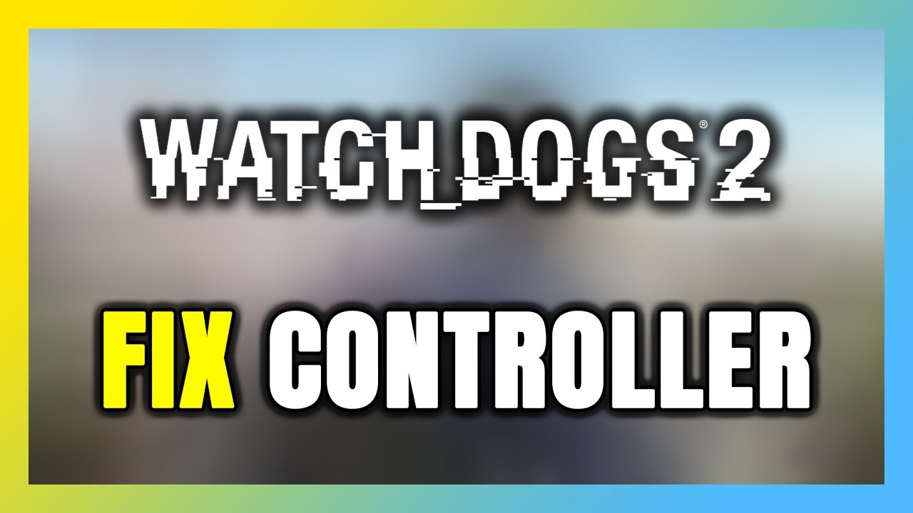 How to FIX Watch Dogs 2 Controller/Gamepad Not Working on PC - YouTube