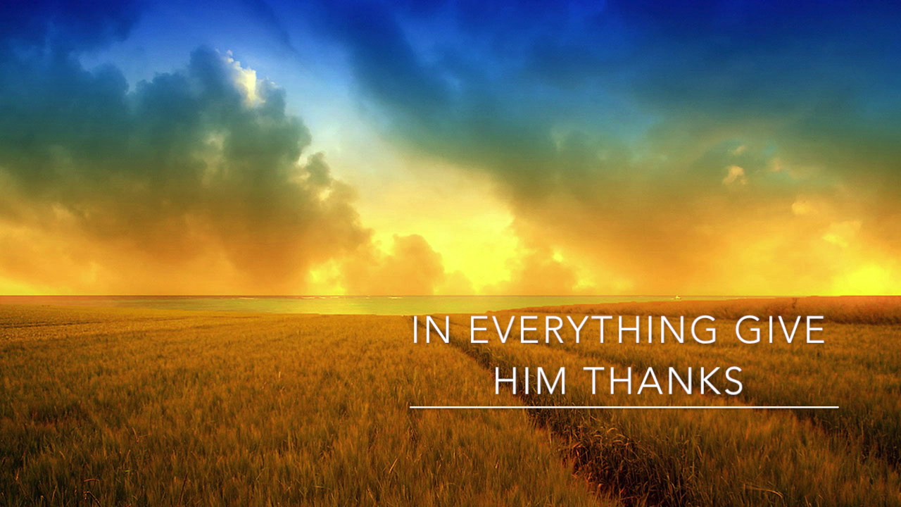 In Everything Give Him Thanks - YouTube
