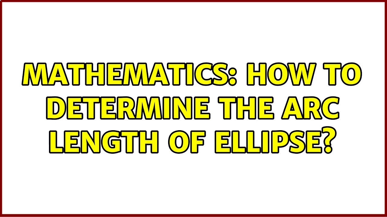 Mathematics: How to determine the arc length of ellipse? (3 Solutions ...