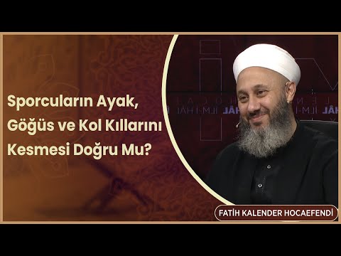 Sporcuların Ayak, Göğüs ve Kol Kıllarını Kesmesi Doğru Mu   Fatih Kalender Hocaefendi