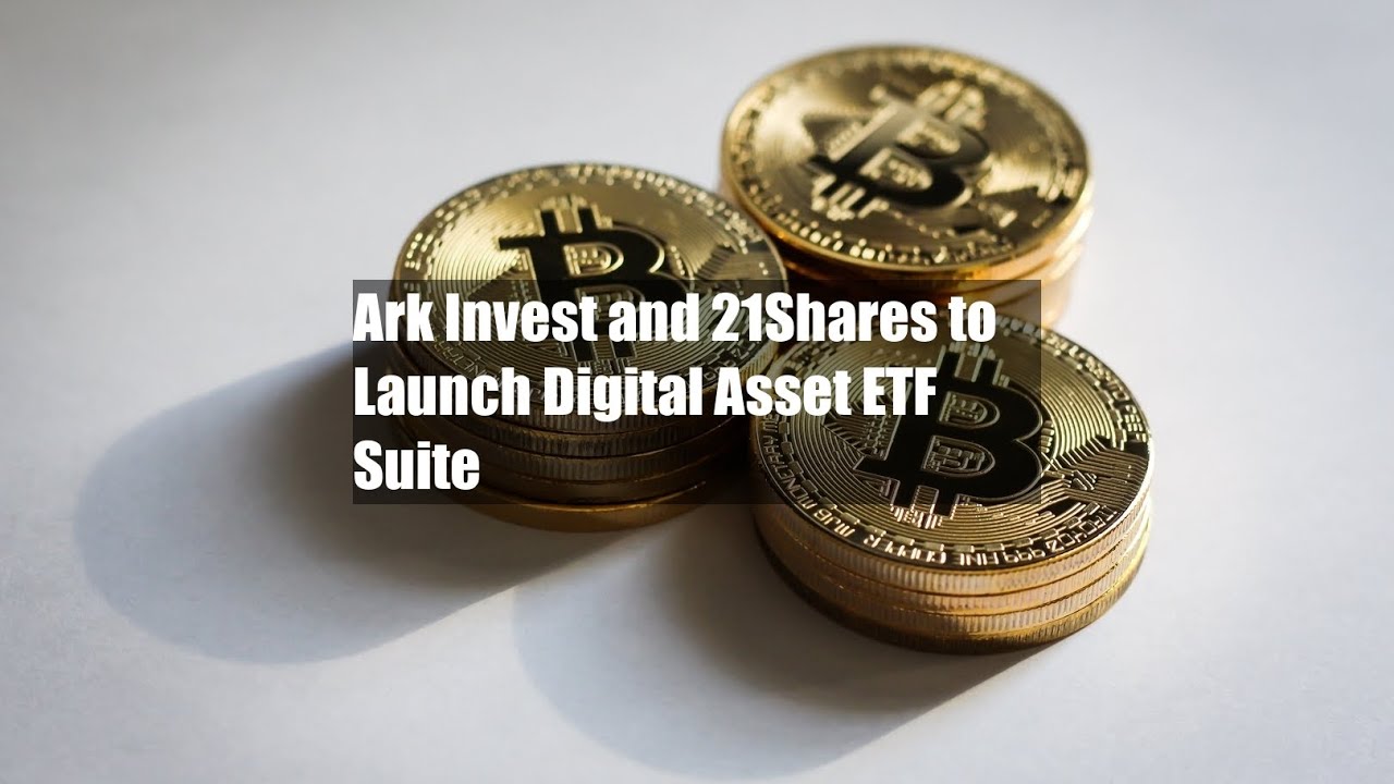 Ark Invest and 21Shares to Launch Digital Asset ETF Suite - YouTube