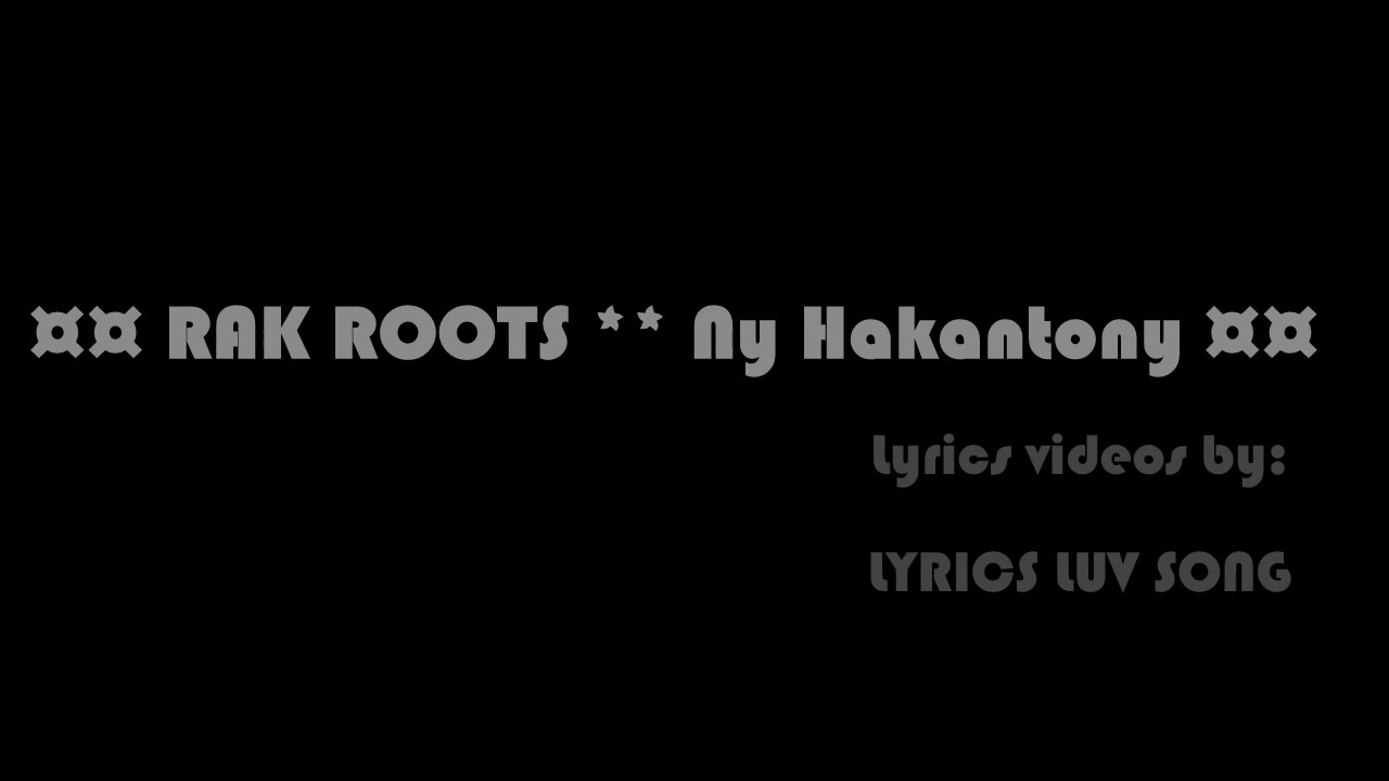 RAK ROOTS ** Ny Hakantony ¤¤ Lyric video by LYRICS LUV SONG Avril 2017 ...