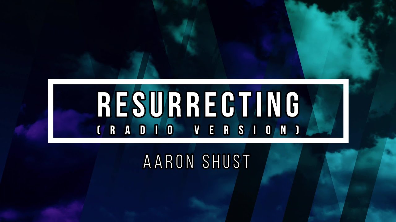 "Resurrecting (Radio Version)" Song Lyrics (Aaron Shust) - YouTube