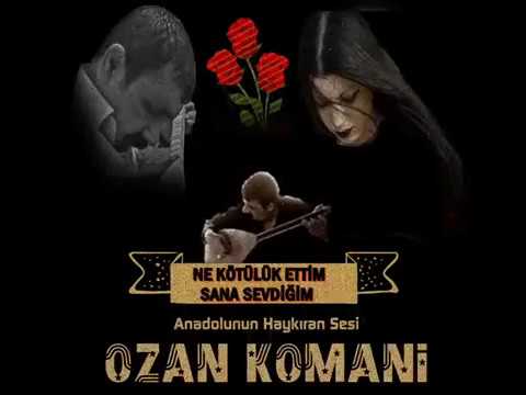 SÖZ YORUM OZAN  KOMANİ NEKÖTÜLÜK ETTİM SANA SEVDİĞİM