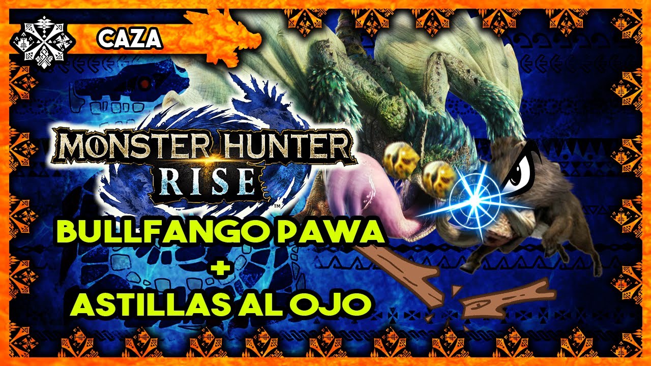 MONSTER HUNTER RISE - BULLFANGO PAWA Y ASTILLAS AL OJO - YouTube