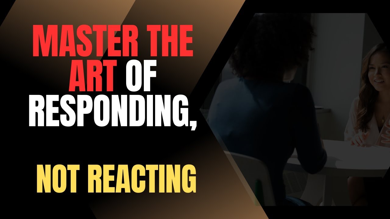 Master the Art of Responding, Not Reacting || Respond with Wisdom, Not ...