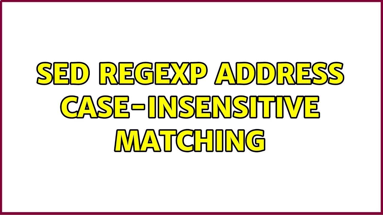 Sed Regexp Address Case insensitive Matching 3 Solutions YouTube sed-regexp-address-case-insensitive-matching-3-solutions-youtube