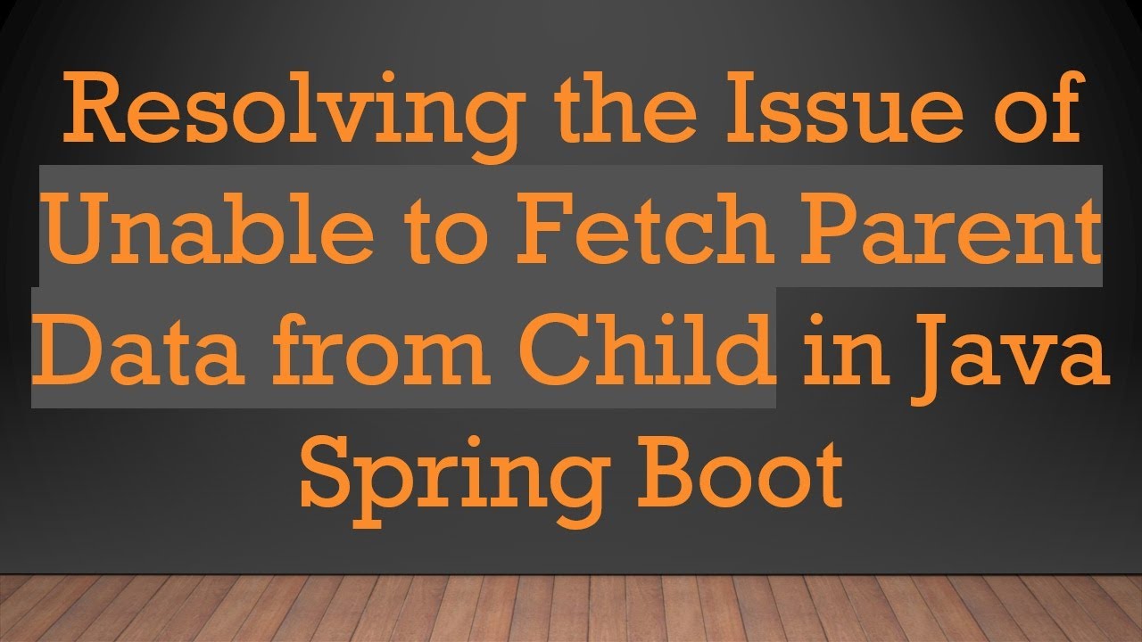 Resolving the Issue of Unable to Fetch Parent Data from Child in Java Spring Boot - YouTube