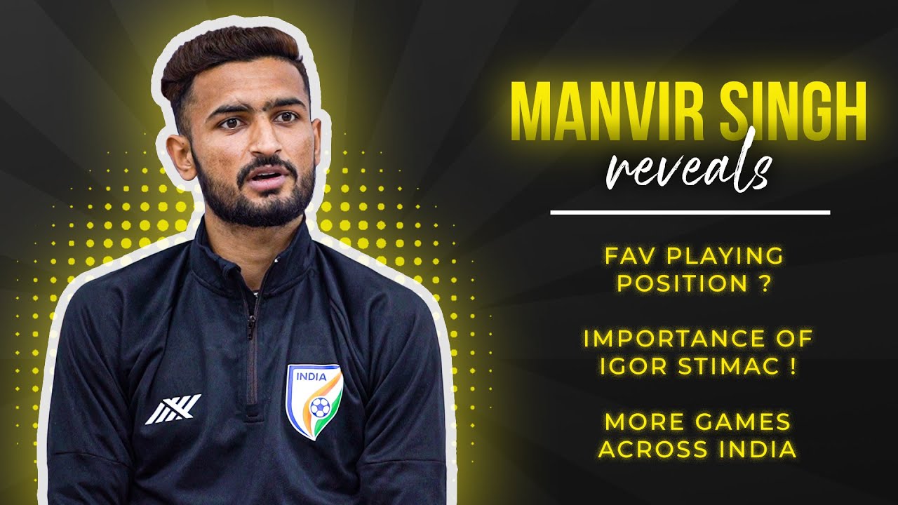 Manvir Singh reveals his fav playing position, Importance of Igor ...