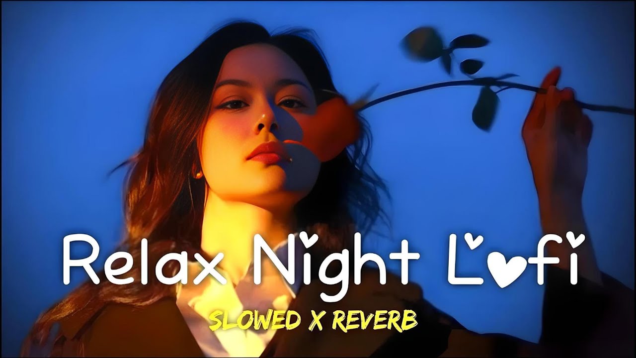 RELAX NIGHT LO-FI MASHUP SONG | SLOWED + REVERBED | RELAX AND REFRESH ...