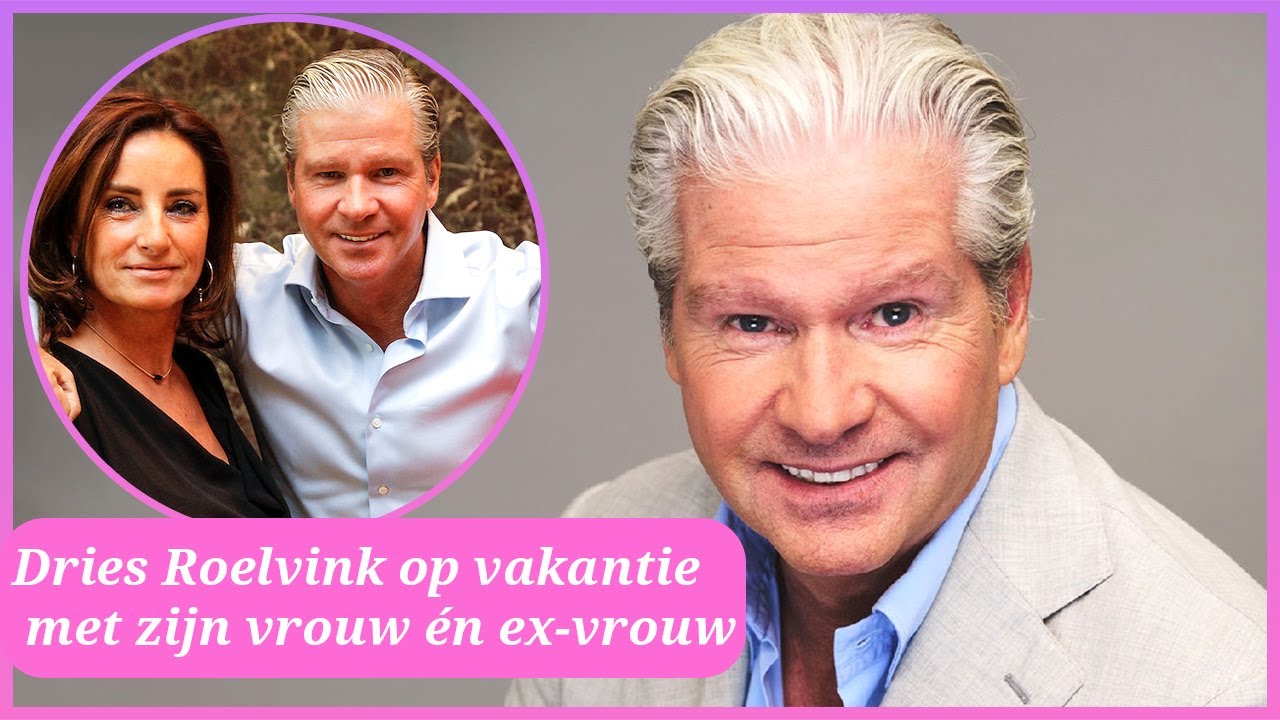 Dries Roelvink op vakantie met zijn vrouw én ex-vrouw: ‘Bijzonder ...