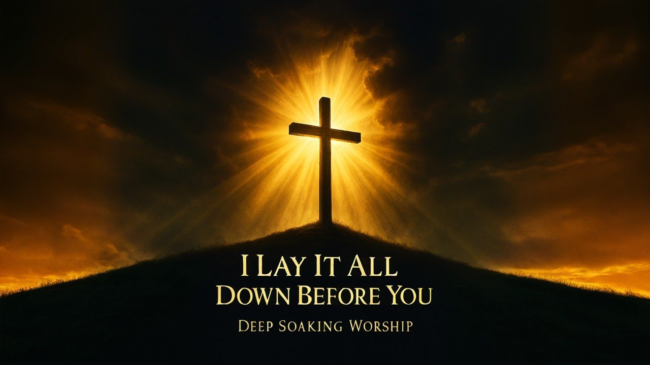 I Lay It All Down Before You — Deep Soaking Worship | Healing Prayer ...