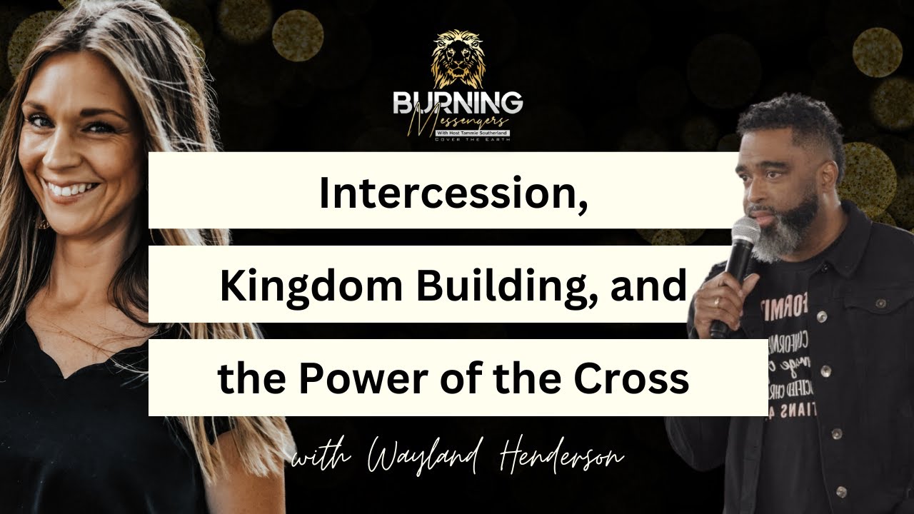 Intercession, Kingdom Building, and the Power of the Cross with Wayland Henderson - YouTube