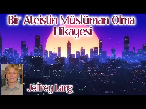 Bir Ateistin Müslüman Olma Hikayesi - Jeffrey Lang - Sonradan Müslüman Olanlar
