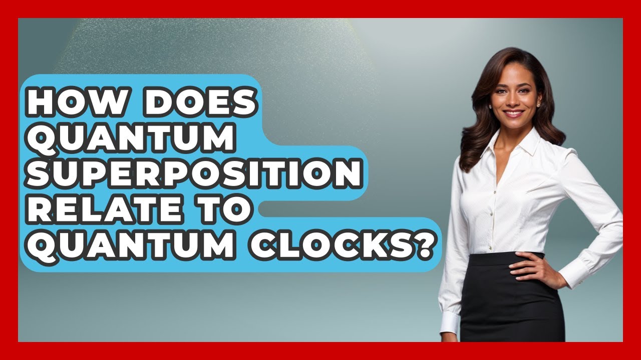 How Does Quantum Superposition Relate To Quantum Clocks? - Tactical Warfare Experts - YouTube