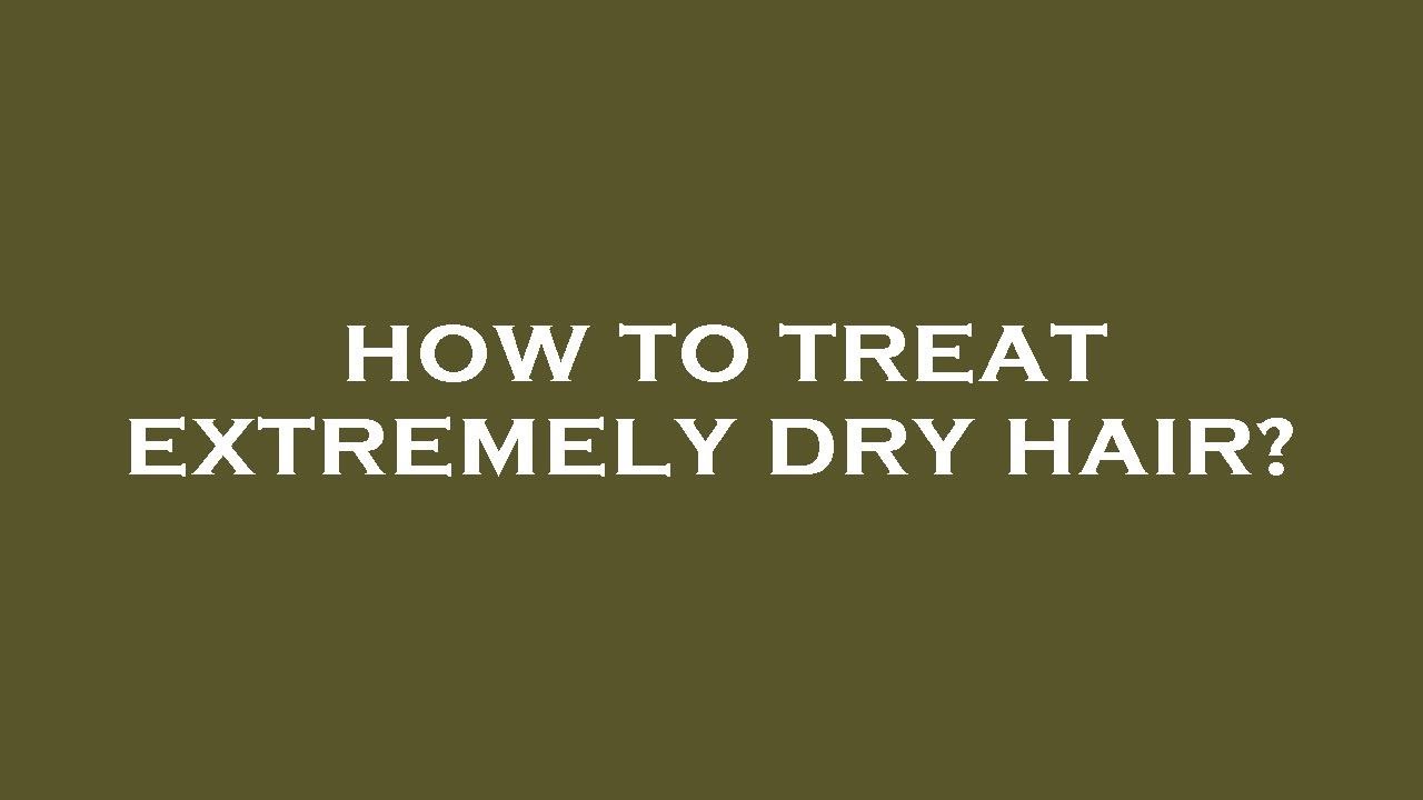 How to treat extremely dry hair? - YouTube