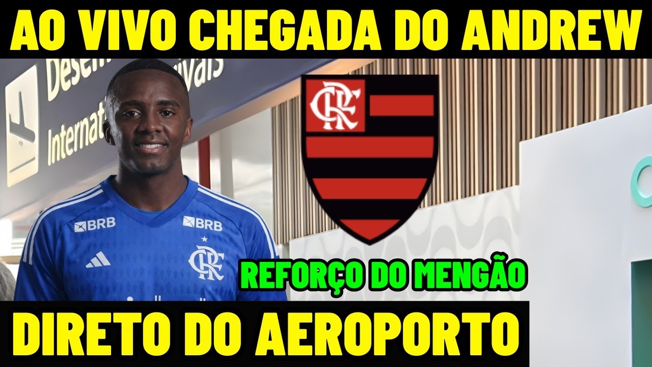 CHEGADA DO ANDREW AO VIVO - NOVO REFORÇO DO FLAMENGO - DIRETO DO ...